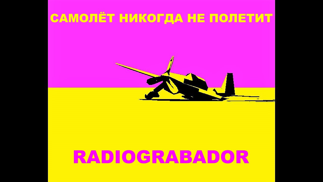 Radiograbador - Самолёт никогда не полетит - Радиограбадор - The plane will never fly