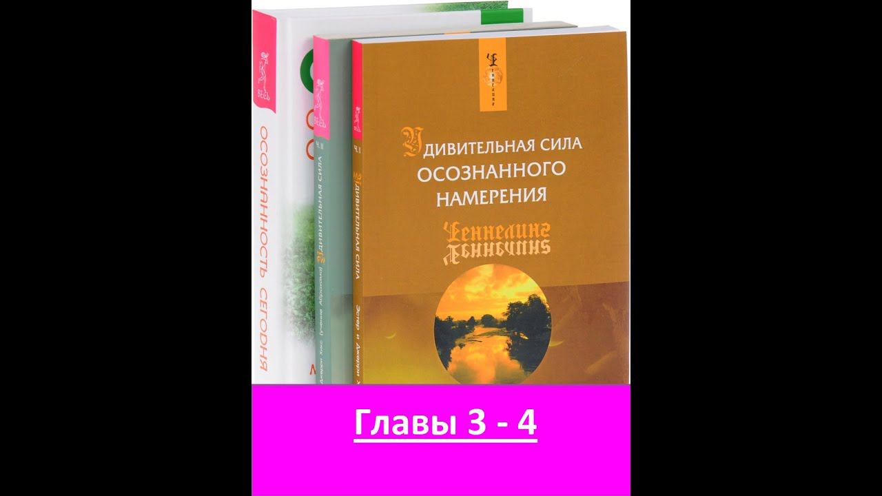 Э. и Д. Хикс. Удивительная сила осознанного намерения. Главы 3 - 4.