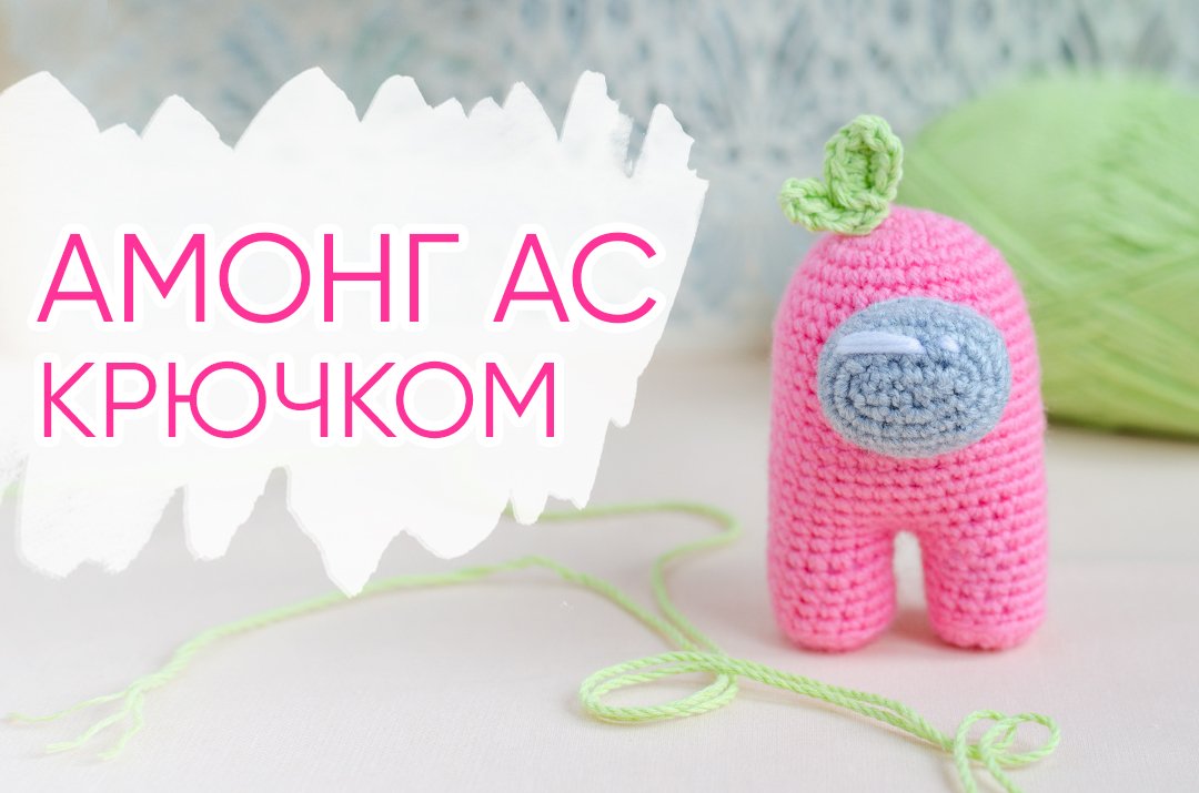 Амонг Ас крючком. Мастер-класс по вязанию космонавтиков из игры