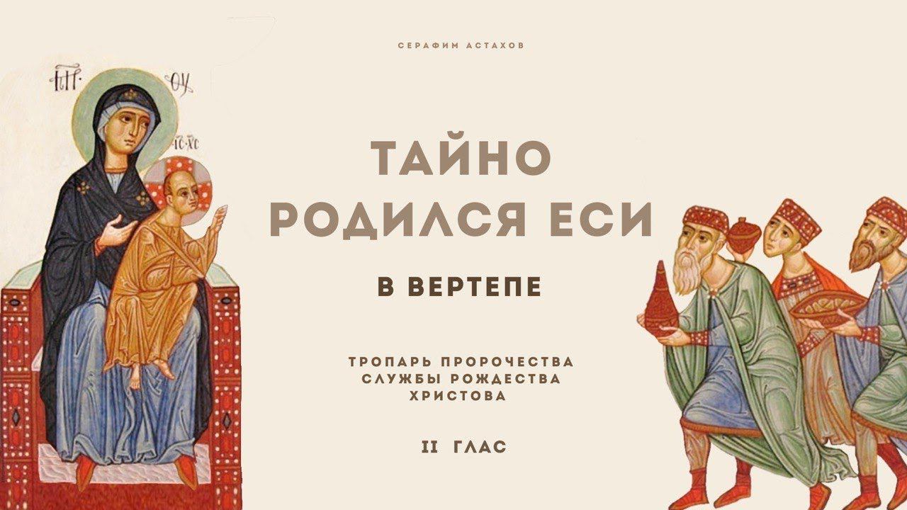 6. Тайно родился еси в вертепе [РОЖДЕСТВО ХРИСТОВО] – Тропарь Пророчества