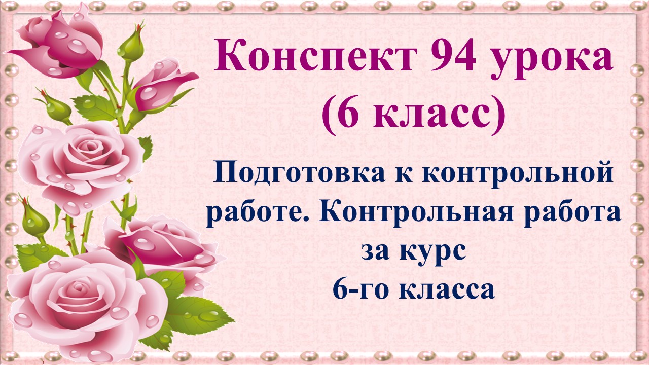 94 урок 4 четверть 6 класс. Подготовка к контрольной работе. Итоговая контрольная работа за курс 6-г