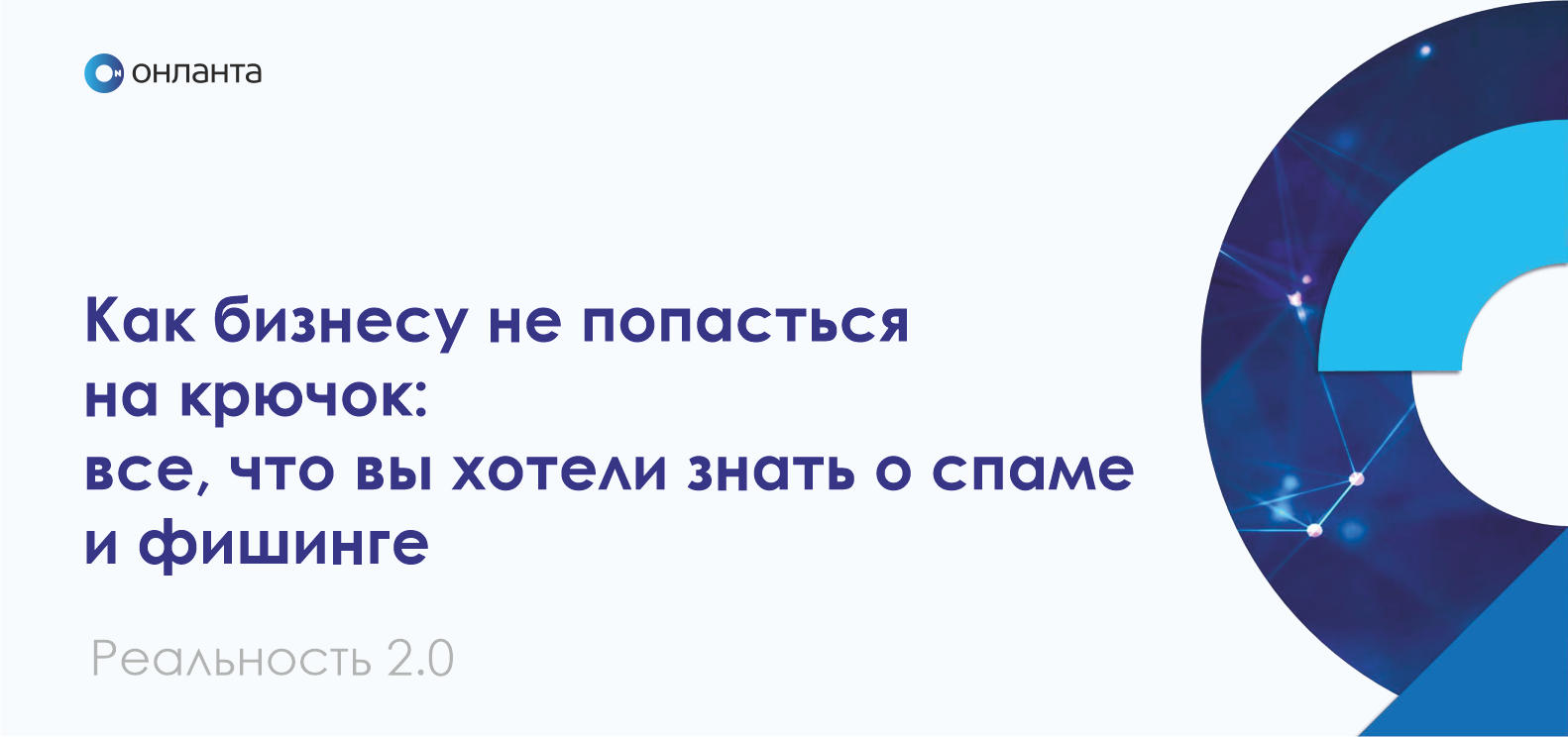 Реальность 2.0. Как бизнесу не попасться на крючок: все, что вы хотели знать о спаме и фишинге