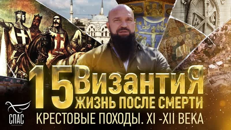 КРЕСТОВЫЕ ПОХОДЫ XI -XII ВЕКА. ВИЗАНТИЯ. ЖИЗНЬ ПОСЛЕ СМЕРТИ. 15 СЕРИЯ