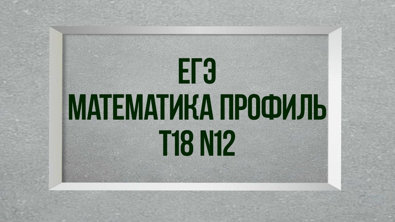 Задание 12. Тест 18. ЕГЭ. Математика профиль.