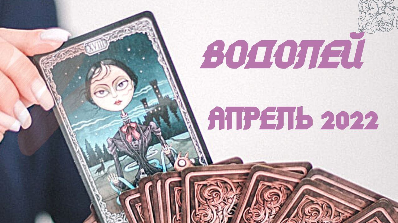 ВОДОЛЕЙ  АПРЕЛЬ 2022 [Таро прогноз]