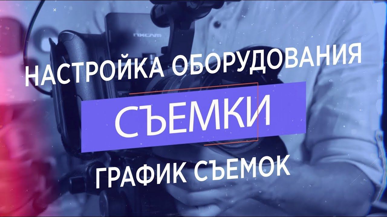 6. Настройка оборудования. График съемок