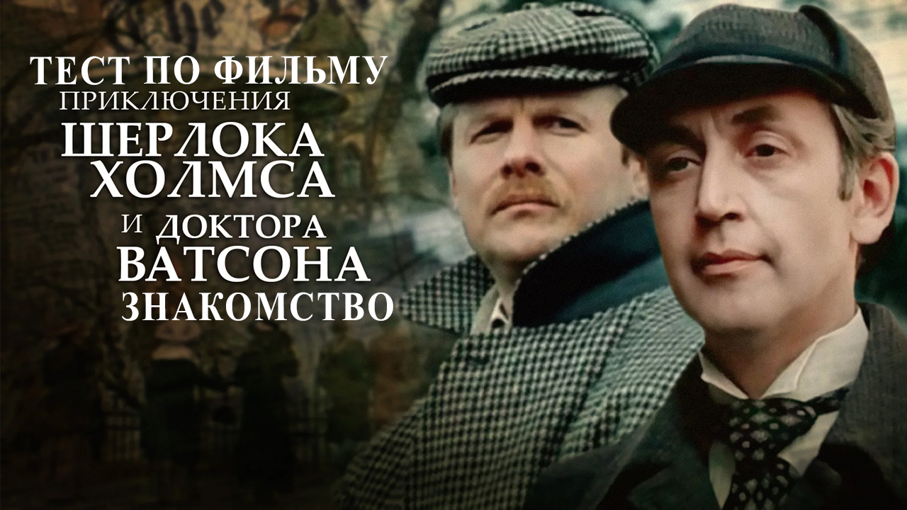 Тест. Шерлок Холмс и Доктор Ватсон. Знакомство. На сколько хорошо вы знаете этот сериал?