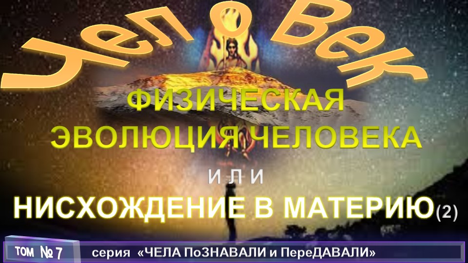 (7) ФИЗИЧЕСКАЯ ЭВОЛЮЦИЯ ЧЕЛОВЕКА или НИСХОЖДЕНИЕ В МАТЕРИЮ  извлечения, включая труды М.ЧАТТЕРДЖИ