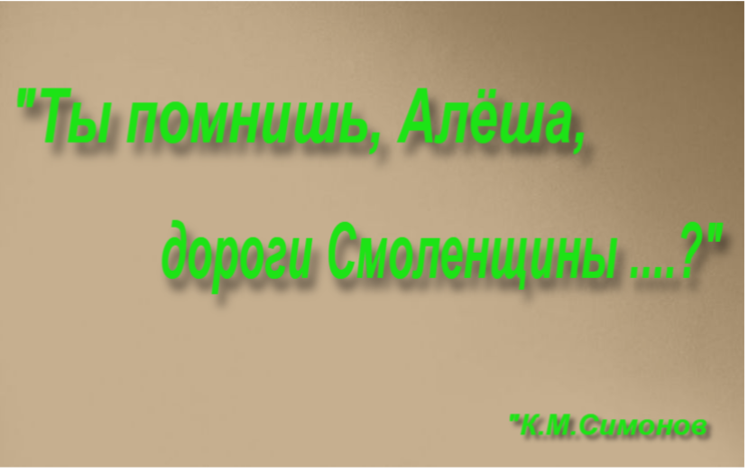"Ты помнишь, Алёша, дороги Смоленщины ....?"К.М.Симонов-стихотворение.