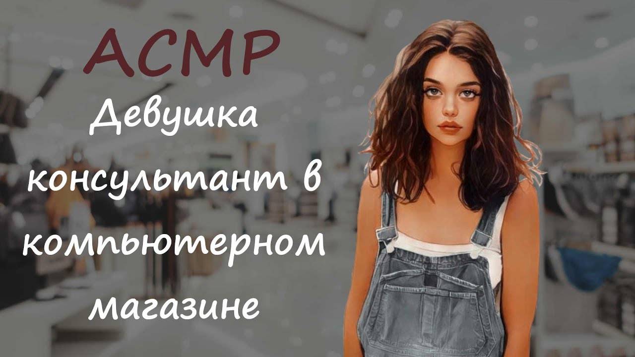 АСМР [Ролевая игра] Девушка-консультант поможет в компьютерном магазине