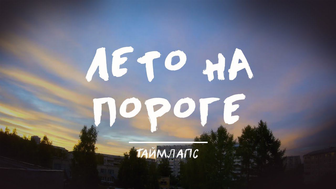 Лето на пороге I Таймлапс
