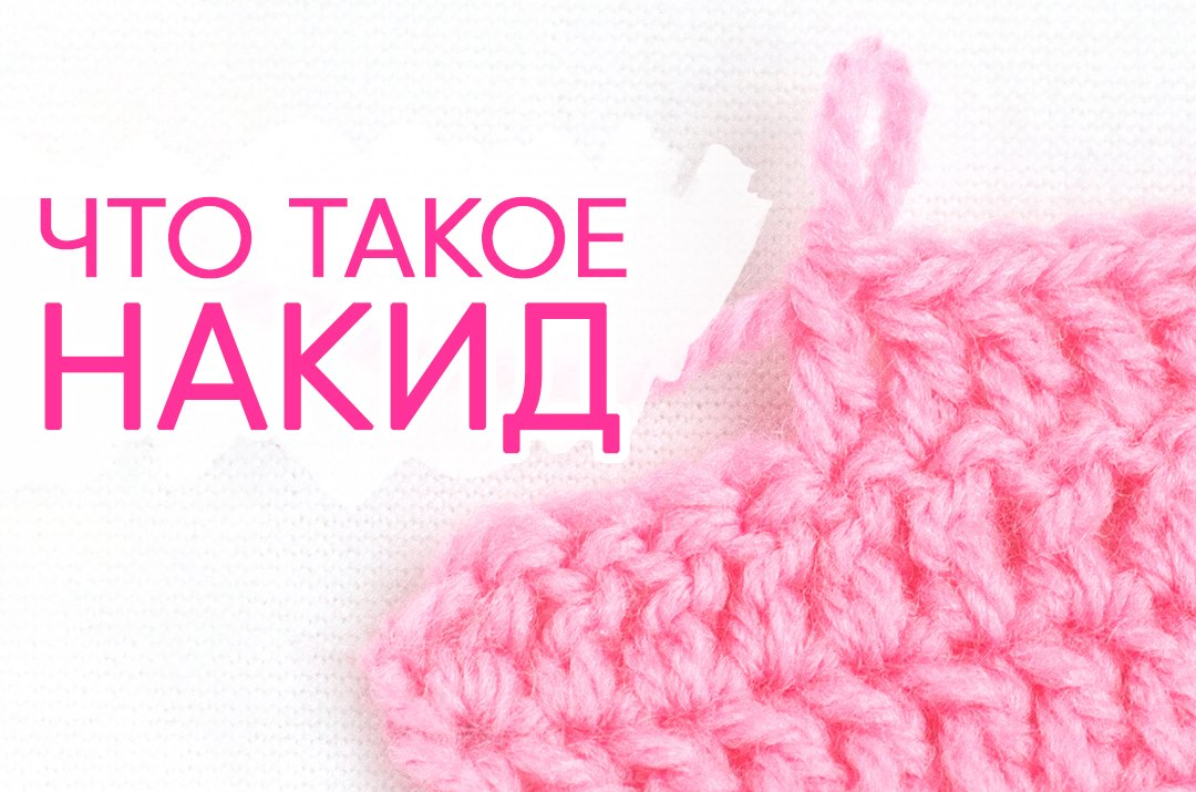 Что такое НАКИД в вязании крючком. Уроки вязания крючком для начинающих