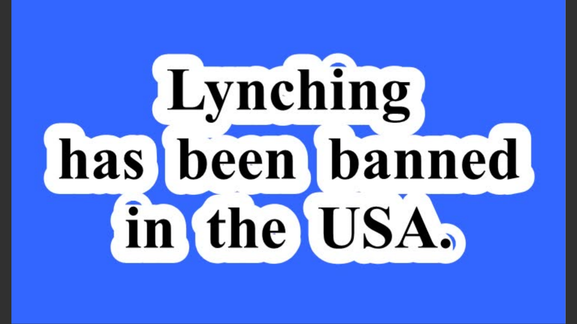 Lynching has been banned in the USA.