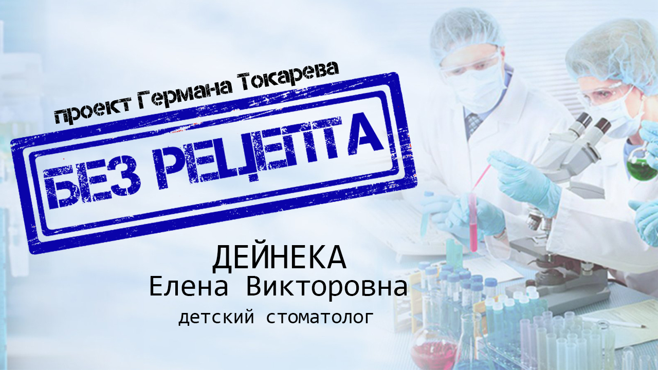 БЕЗ РЕЕЦЕПТА - Елена Дейнека (детский стоматолог)