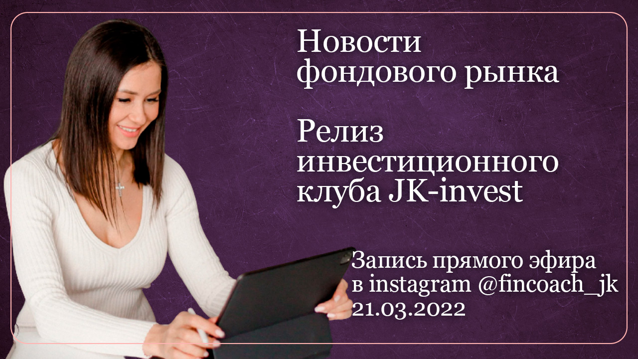 Обзор фондового рынка. Релиз инвестиционного клуба JK-invest. Запись эфира в инстаграм  21.03.22