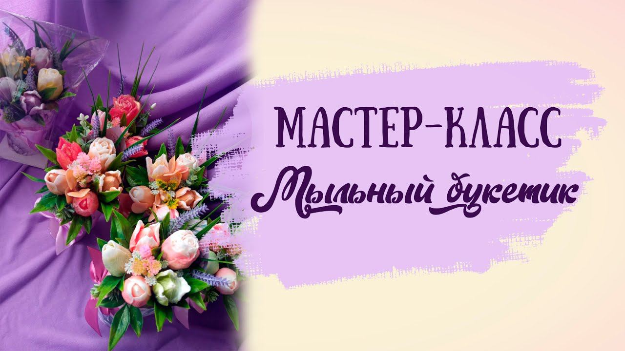 Мастер-класс по созданию мыльного букета
