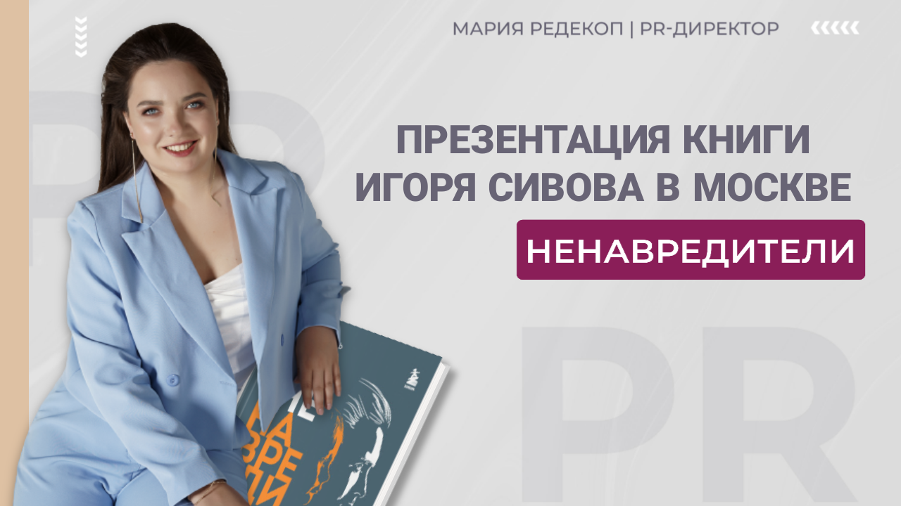 Организация презентации книги Игоря Сивова "Ненавредители" в Москве. Июль 2022г