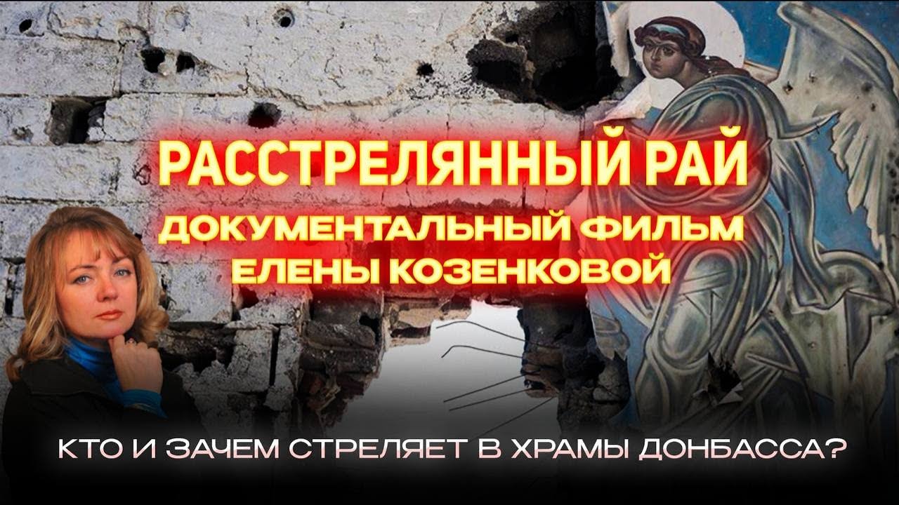 Кто стреляет в храмы Донбасса? Расстрелянный рай. Новый документальный фильм Елены Козенковой
