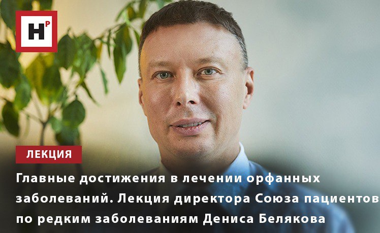 ГЛАВНЫЕ ДОСТИЖЕНИЯ В ЛЕЧЕНИИ РЕДКИХ ЗАБОЛЕВАНИЙ. ЛЕКЦИЯ ДИРЕКТОРА СПИПОРЗ ДЕНИСА БЕЛЯКОВА