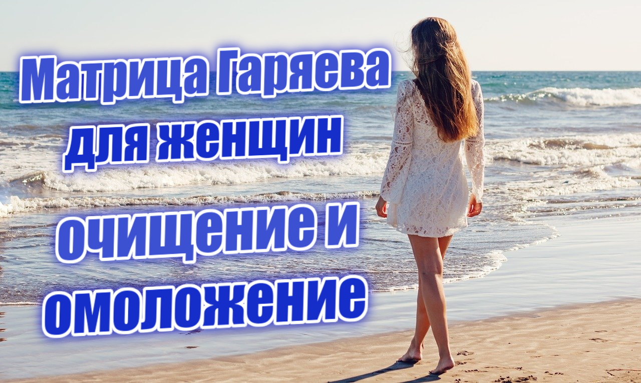Матрица Гаряева для женщин очищение и омоложение