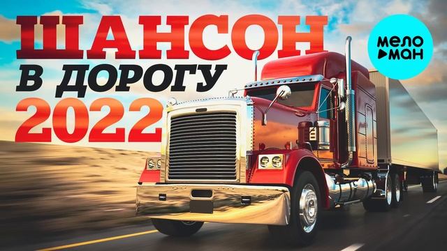 ШАНСОН В ДОРОГУ 2022. Дальнобойные Хиты. Душевные песни для дальней дороги. Шоферской сб