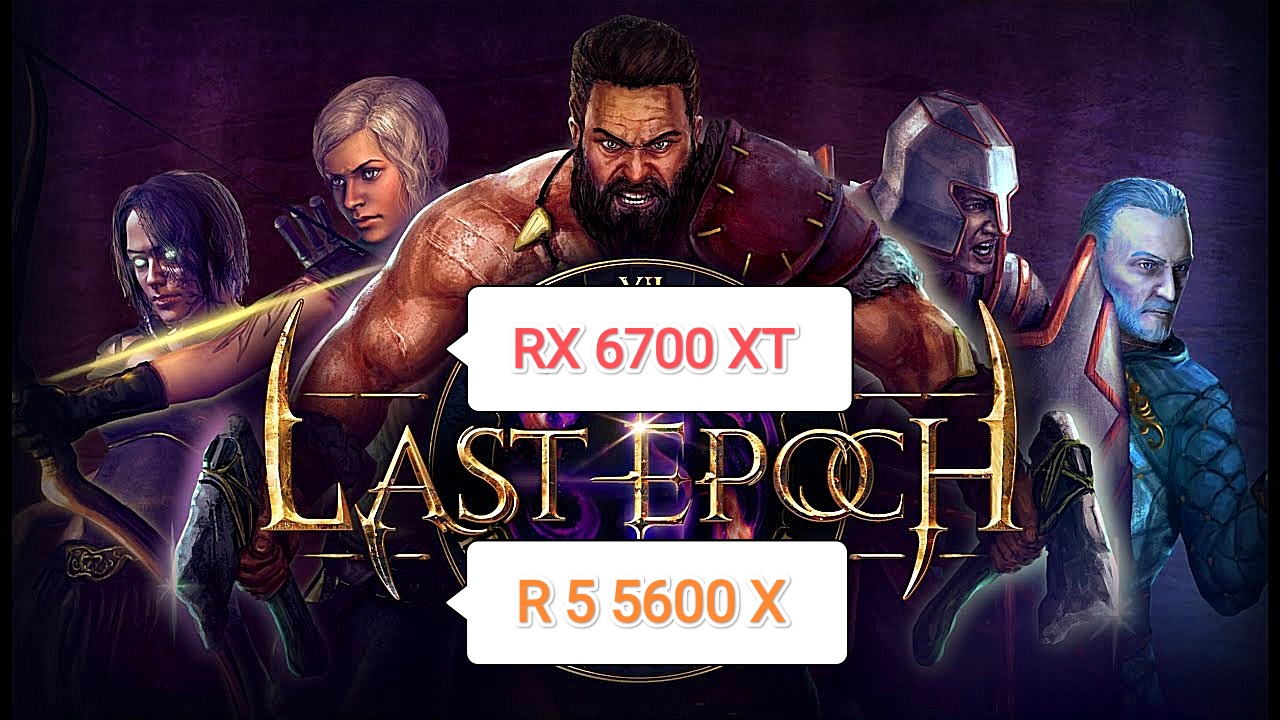 Last Epoch v.1.0 - RX 6700 XT/R 5 5600 X