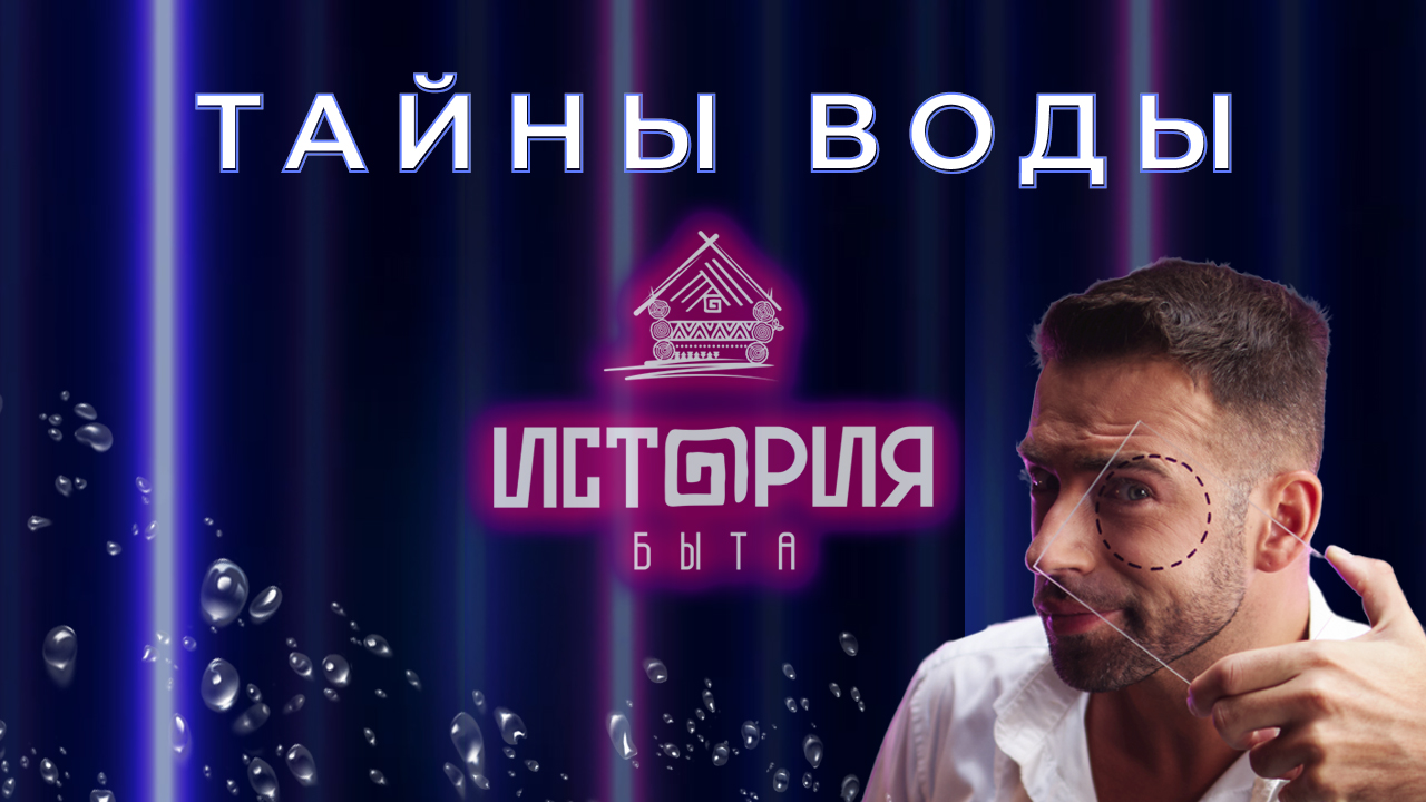 История бытаI Выпуск 1I Тайны воды