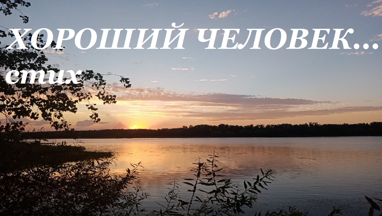 СТИХИ ДЛЯ ХОРОШЕГО ЧЕЛОВЕКА/стих ХОРОШИЙ ЧЕЛОВЕК.../спасибо хорошему человеку