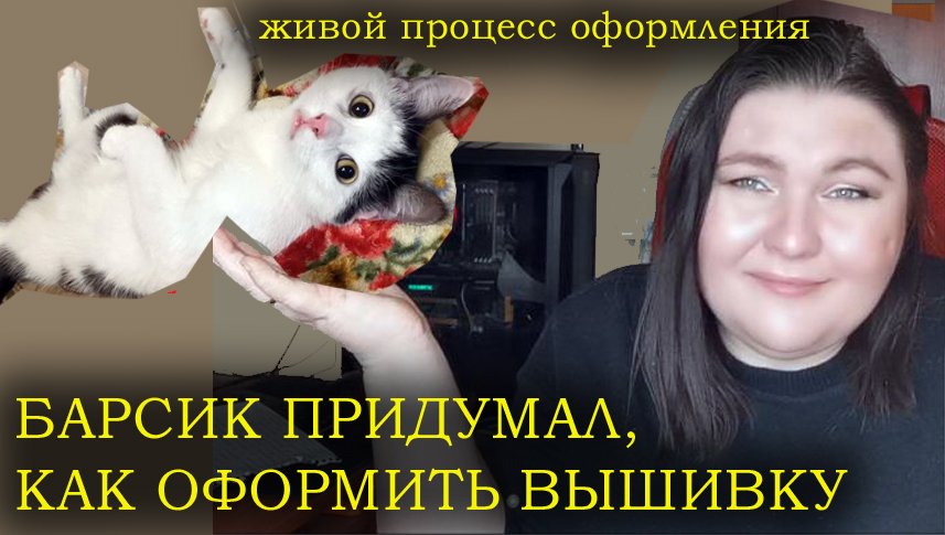 БАРСИК ПРИДУМАЛ, КАК ОФОРМИТЬ ВЫШИВКУ_живой процесс_СКАЗОЧНЫЙ ЛЕС