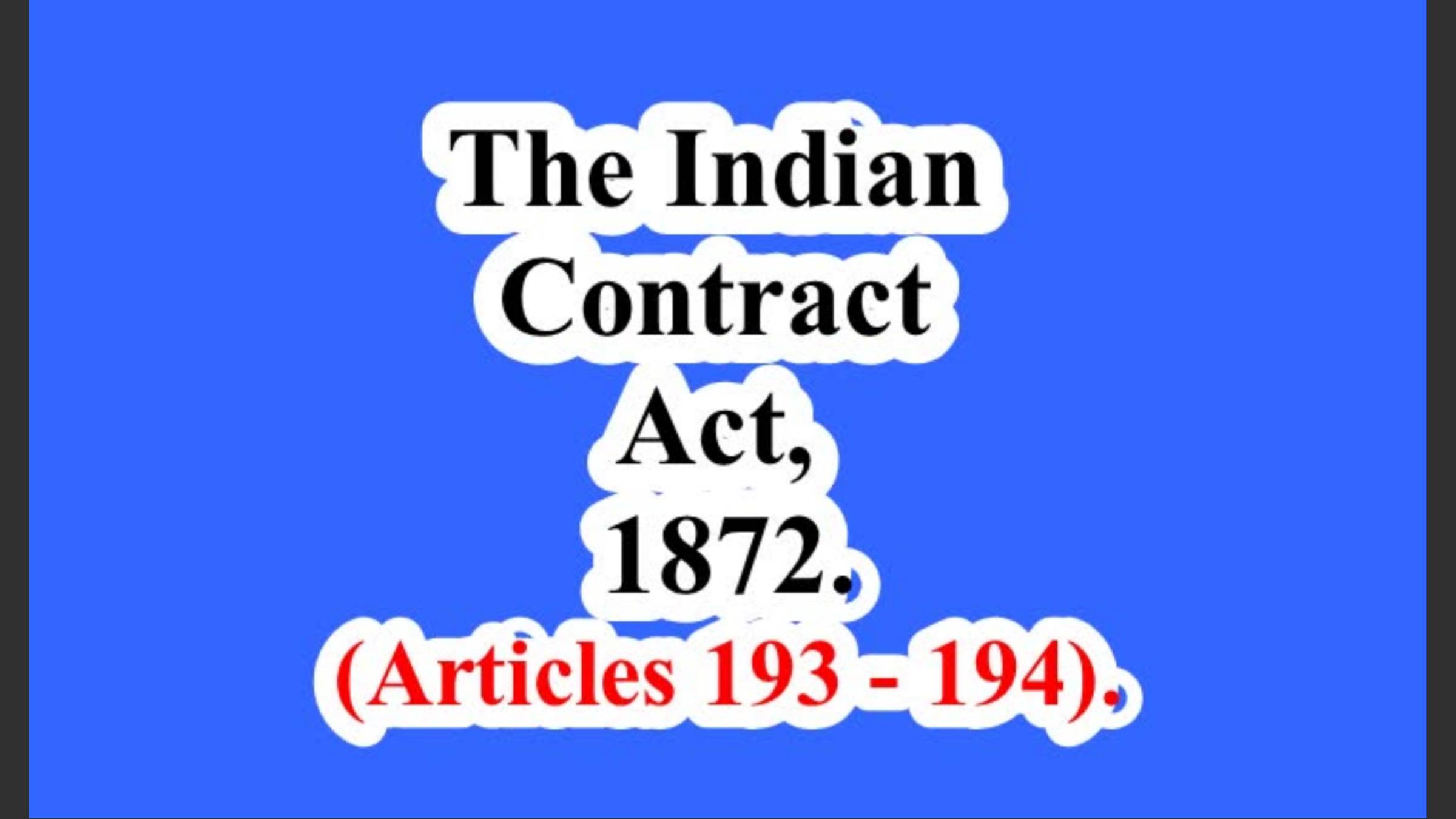 The Indian Contract Act, 1872. (Articles 193 - 194).