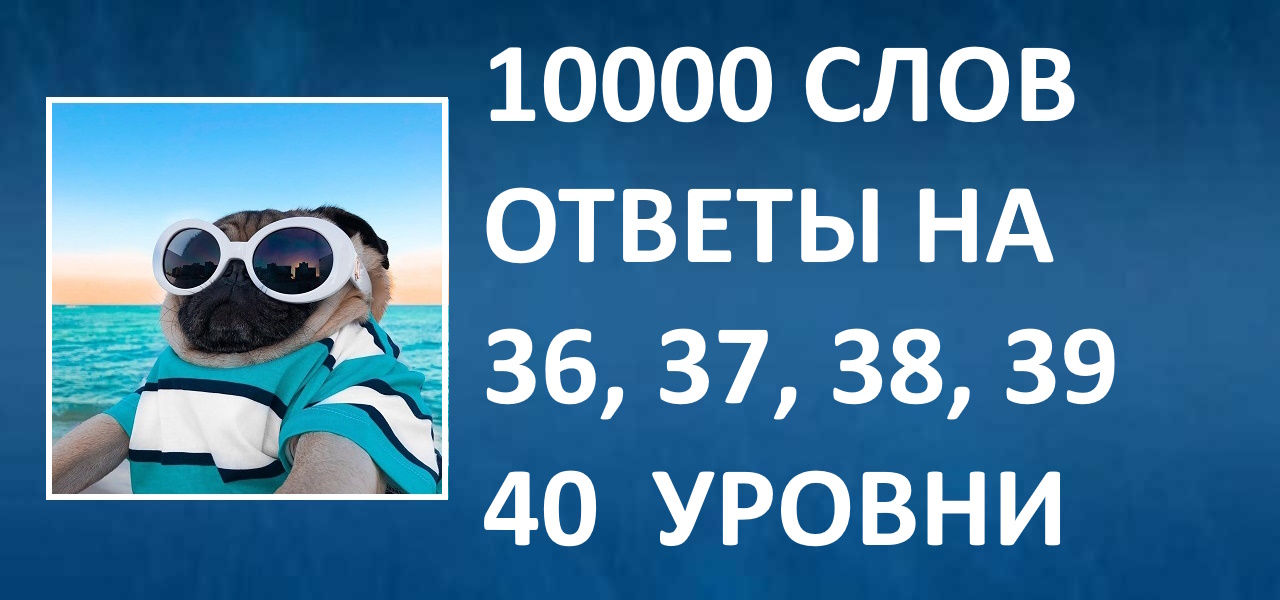 Словесная игра 10000 слов ответы 36, 37, 38, 39, 40 уровни