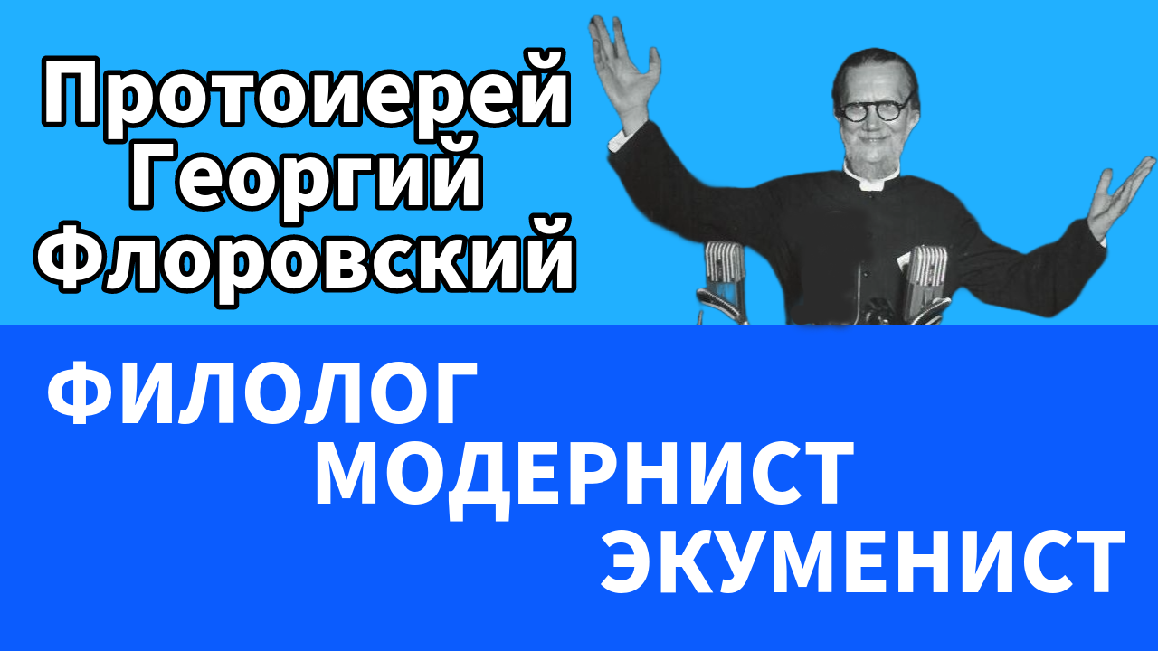 Протоиерей Георгий Флоровский – филолог, модернист, экуменист