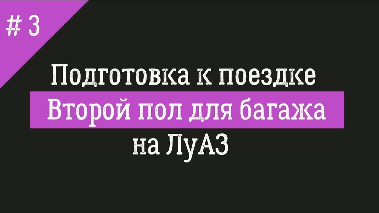Подготовка к поездке. Второй пол для багажа на ЛуАЗ