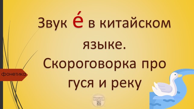 Звук é в китайском языке. 
Скороговорка про гуся и реку