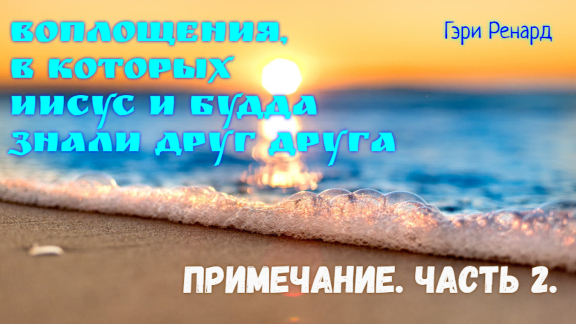 ВОПЛОЩЕНИЯ, В КОТОРЫХ ИИСУС И БУДДА ЗНАЛИ ДРУГ ДРУГА. Г. Ренард. Примечание. Часть 2.