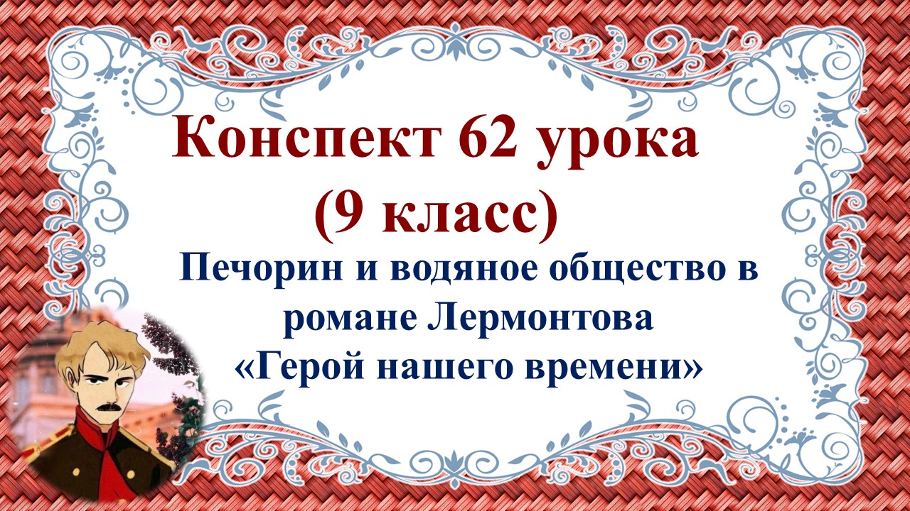 62 урок 3 четверть 9 класс. Печорин и водяное общество в романе «Герой нашего времени»