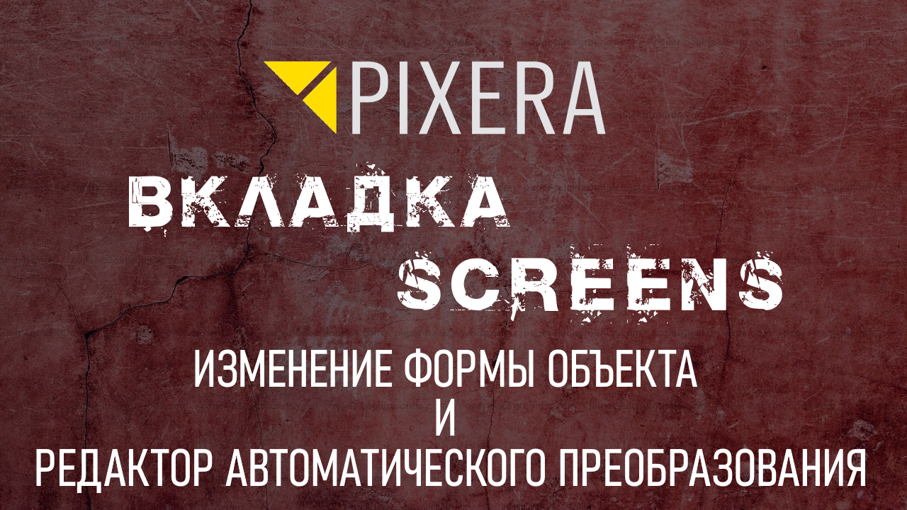 PIXERA Урок 1.04 Вкладка Screens - Изменение формы объекта и Редактор автоматического преобразования
