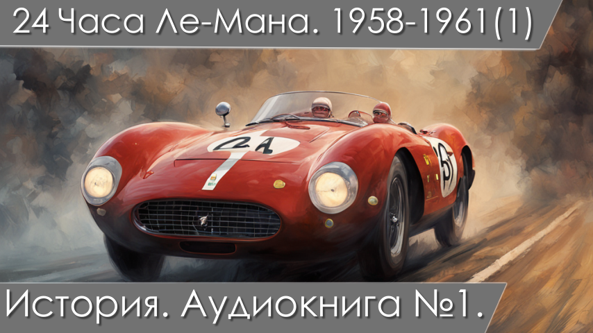24 Часа Ле-Мана. История гонки с 1923 по 2023. Аудиокнига (1). 1958-1961 год (1)