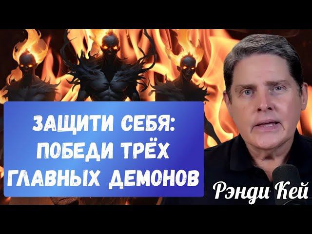 ЗАЩИТИ СЕБЯ: ПОБЕДИ ТРЁХ ГЛАВНЫХ ДЕМОНОВ. Рэнди Кей