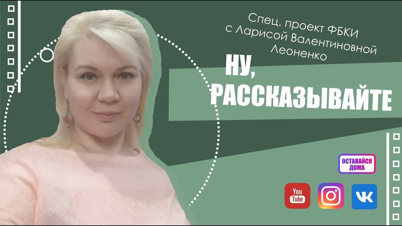Лариса Валентиновна Леоненко // Онлайн-проект "Ну, рассказывайте" // Выпуск №26