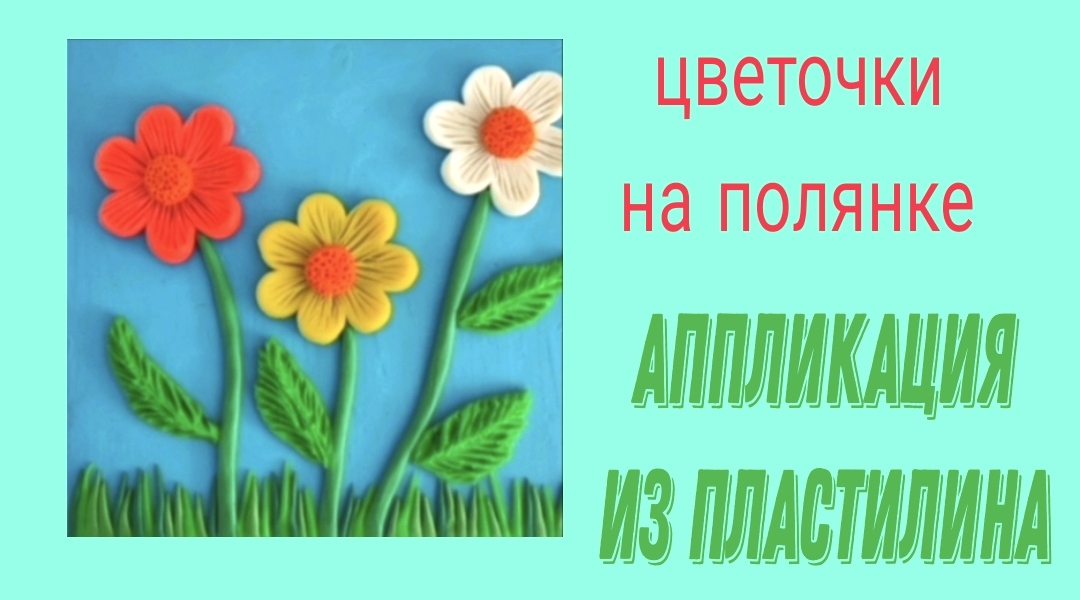 АППЛИКАЦИЯ ИЗ ПЛАСТИЛИНА  Цветочки на полянке.