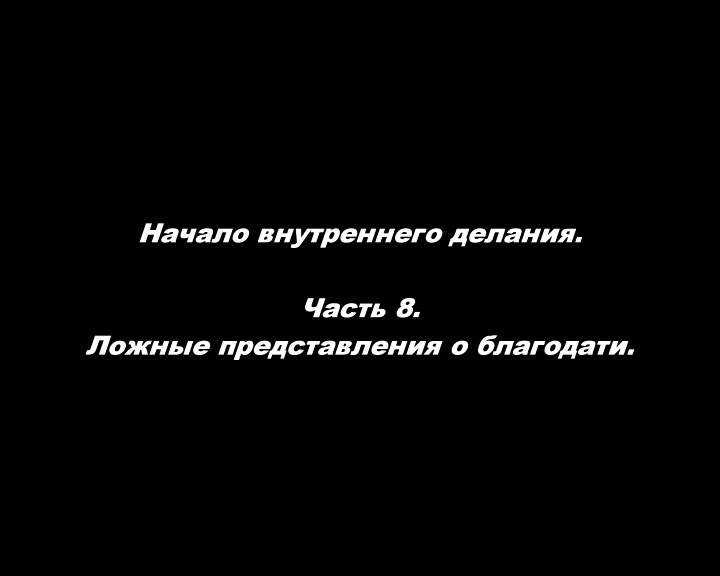 Начало внутреннего делания. 
Часть 8. Ложные представления о благодати.