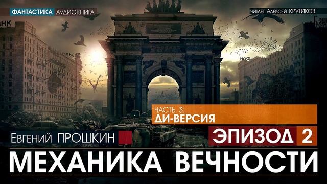 МЕХАНИКА ВЕЧНОСТИ - Часть 3: ДИ-версия - ЭПИЗОД 2 - Евгений Прошкин (читает Алексей Крутиков)