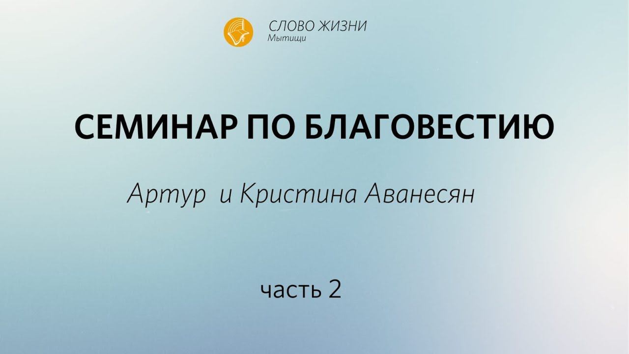 Артур и Кристина Аванесян: Семинар по благовестию/ часть 2/ “Слово Жизни” Мытищи