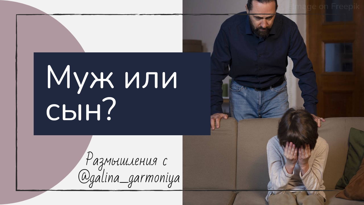 КОНФЛИКТ В СЕМЬЕ. ЧЬЮ СТОРОНУ ВЫБРАТЬ: МУЖА ИЛИ СЫНА?