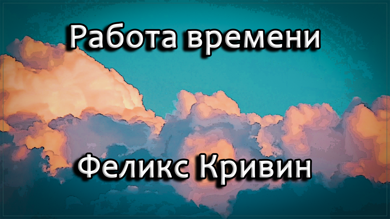 Работа времени - Феликс Кривин.mp4