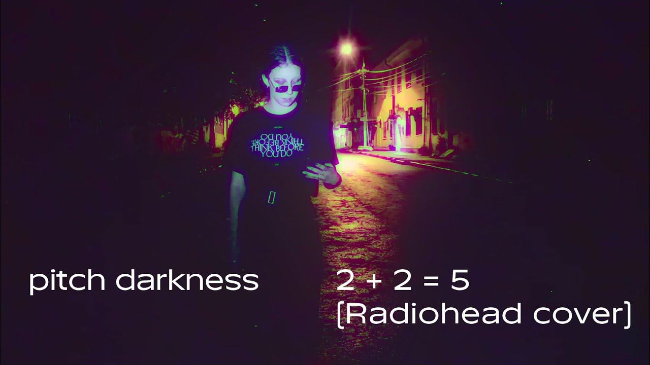 pitch darkness — 2+2=5 (Radiohead cover)