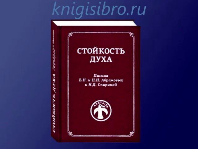Книги ИЦ РОССАЗИЯ: "СТОЙКОСТЬ ДУХА". Письма Б.Н. и Н.И. Абрамовых к Н.Д. Спириной