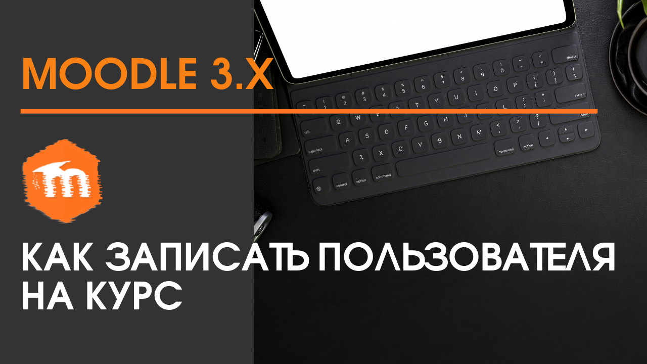 Moodle 3.x  Как записать пользователя на курс