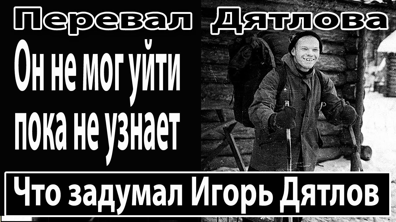 Перевал Дятлова. Он не мог уйти пока не узнает, что задумал Игорь Дятлов